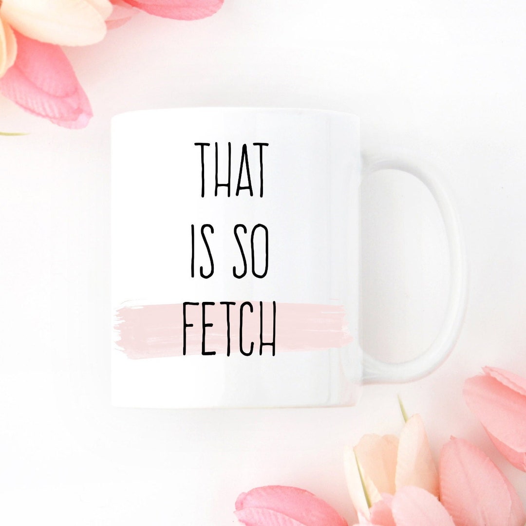 Mean Girls Mug: That is so Fetch Quote - Etsy