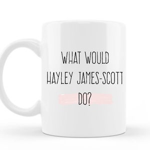 One Tree Hill Quote Mug, One Tree Hill Gifts, What Would Hayley James ...