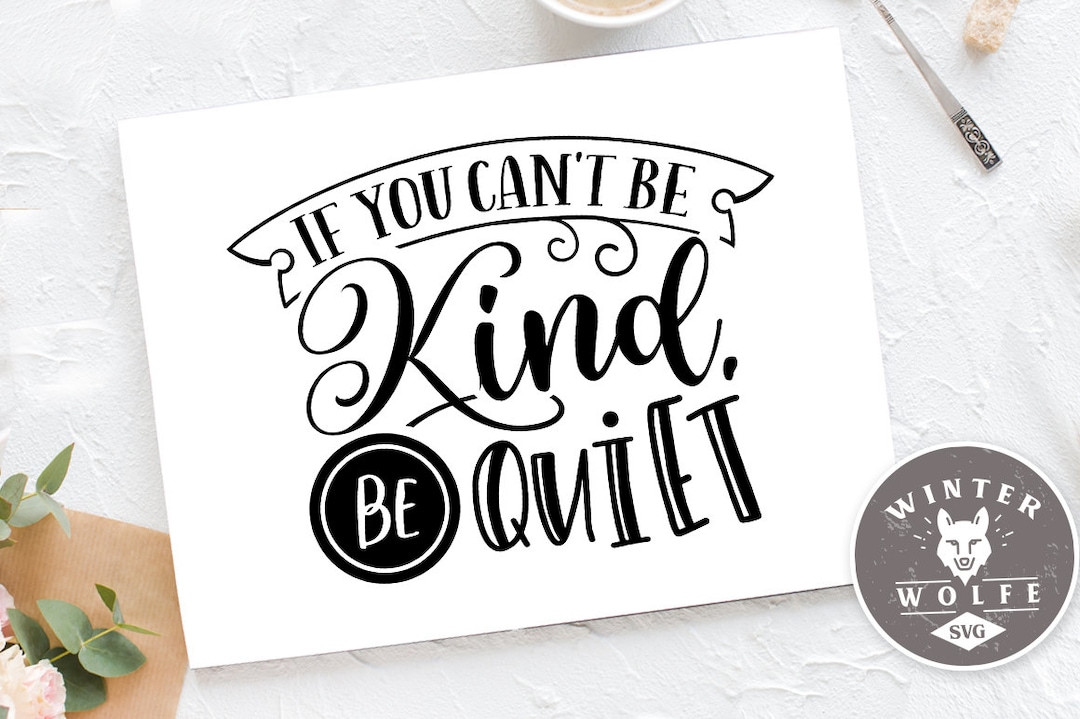 If You Can't Be Kind Be Quiet SVG Cut File - Commercial Use Svg Dxf Png ...