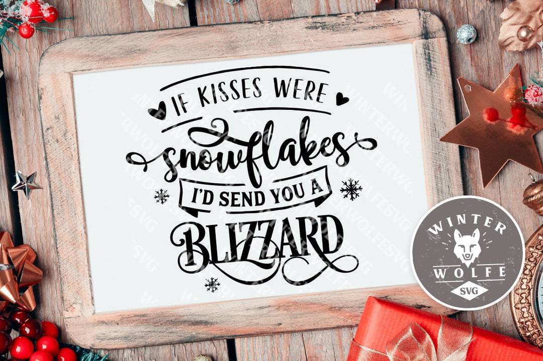 If Kisses Were Snowflakes I'd Send You a Blizzard SVG Cut File ...