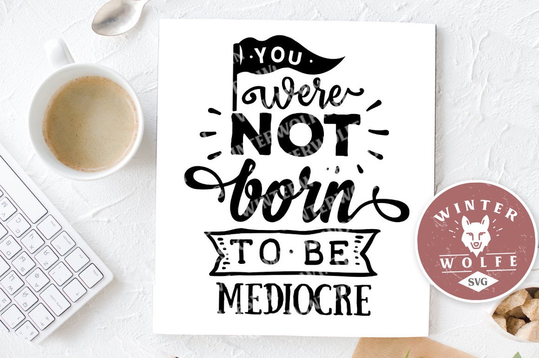 You Were Not Born to Be Mediocre SVG Cut File Commercial Use Svg Dxf ...
