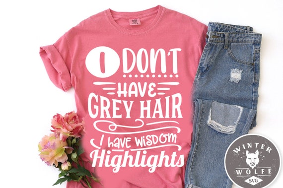 I Don't Have Grey Hair I Have Wisdom Highlights SVG Cut - Etsy