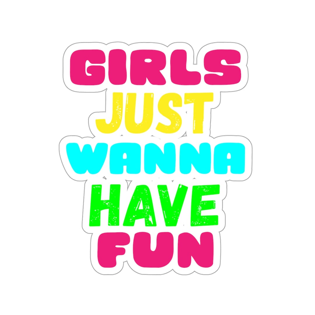Girls Just Wanna Have Fun Sticker, Girls Party, Girls Inspiration ...