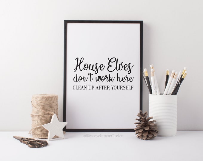 House Elves Don't Work Here Clean up After Yourself Wall Art Print - Etsy