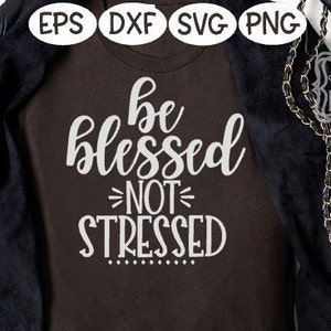 Be Blessed Not Stressed, Be Blessed Svg, Not Stressed Svg, Blessed ...