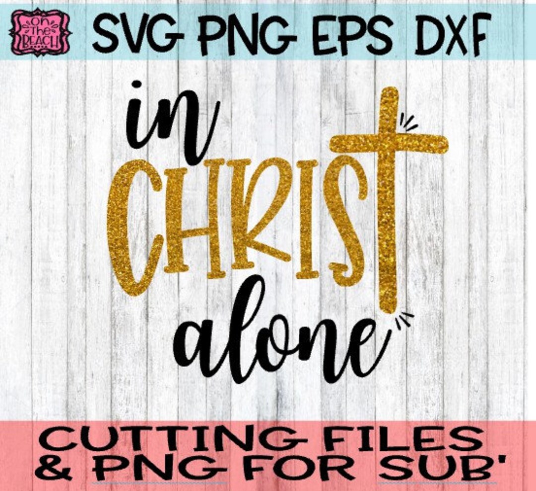 In Christ Alone, in Christ Alone Svg, in Christ Alone Png, Christ ...