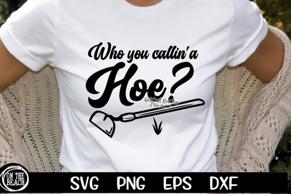 Who You Callin' A Hoe SVG Garden Svg Gardening Svg Love - Etsy