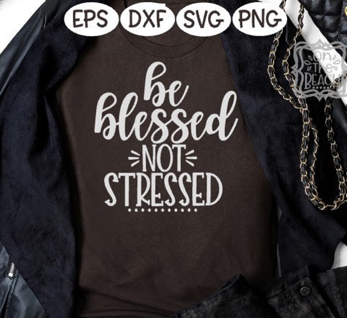 Be Blessed Not Stressed Be Blessed Svg Not Stressed Svg - Etsy