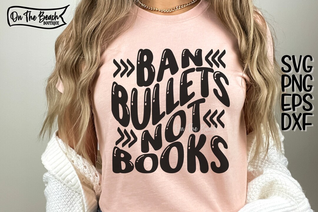 Ban Bullets Not Books Svg, Ban Bullets SVG, Not Books Svg, Gun Control ...
