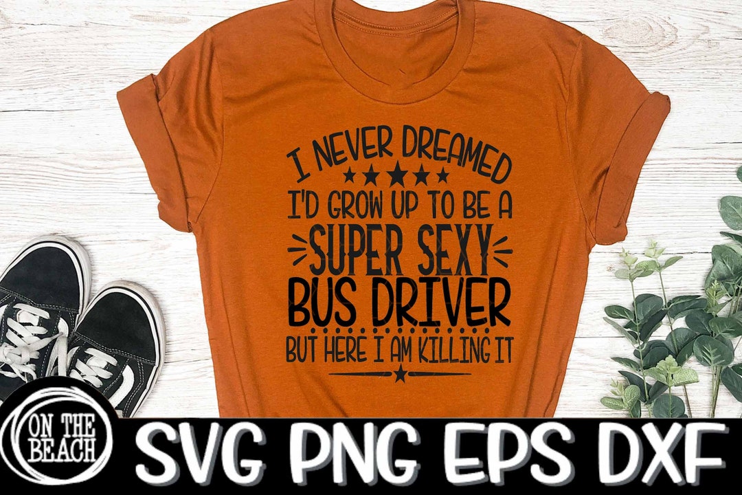 Bus Driver Svg Super Sexy Bus Driver I Never Dreamed Svg Killing It ...