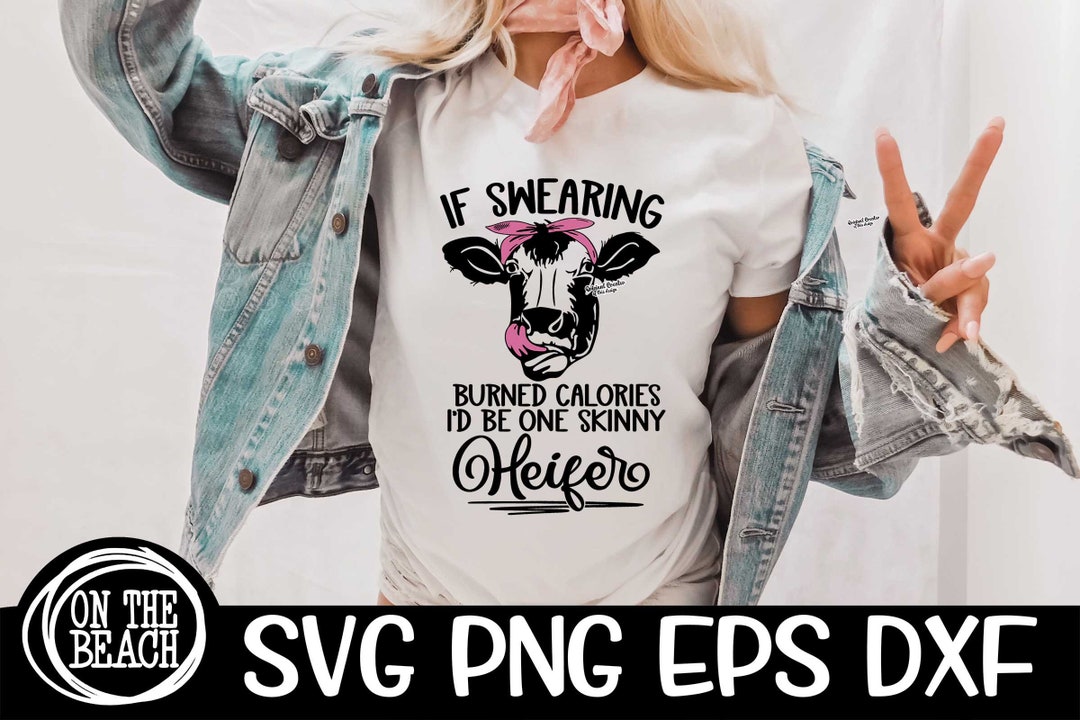 If Swearing Burned Calories I'd Be A One Skinny Heifer Svg Download ...