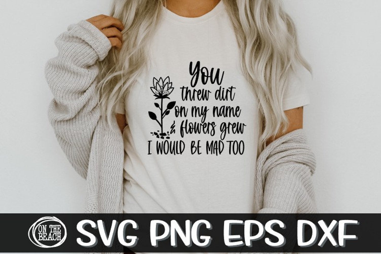 You Threw Dirt on My Name and Flowers Grew I'd Be Mad Too - Etsy
