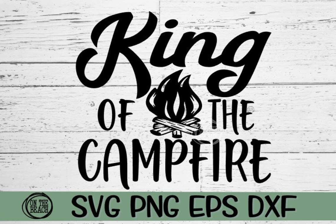 King of the Campfire, King of the Campfire Svg, Campfire King Svg ...