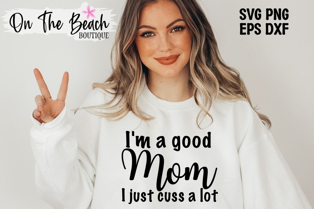 I’m A Good Mom I Just Cuss A Lot, SVG, Mom Svg, Cuss Svg, Cuss Mom Svg ...