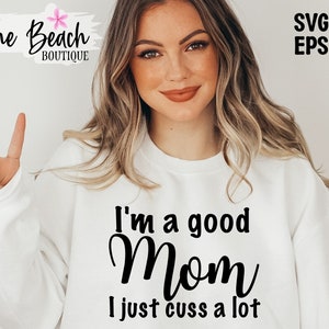 I’m A Good Mom I Just Cuss A Lot, SVG, Mom Svg, Cuss Svg, Cuss Mom Svg ...