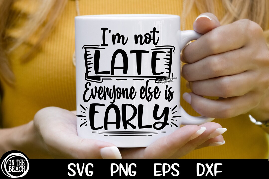 I'm Not Late Everyone Else is Early SVG Thanksgiving Svg Cut Files ...