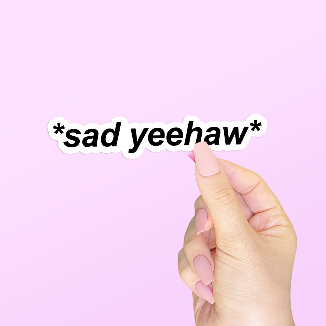 Sad Yeehaw Sticker, Country Decal, Southern Decals, Farm Decal, Texas ...