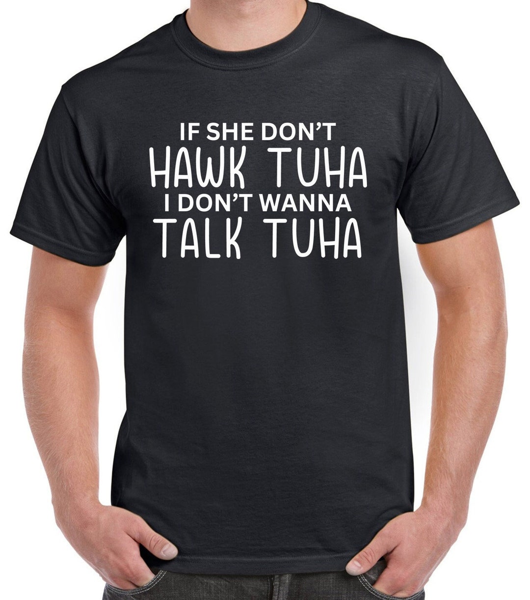 If She Don't Hawk Tuah I Don't Wanna Talk Tuah Mens Womens Viral Video ...