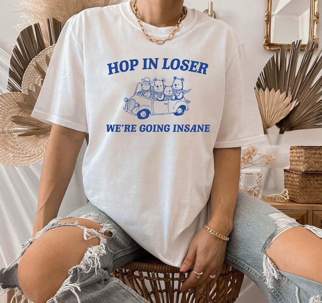 Hop in Loser We Are Going Insane Unisex Sweatshirt and Hoodie, Vintage ...