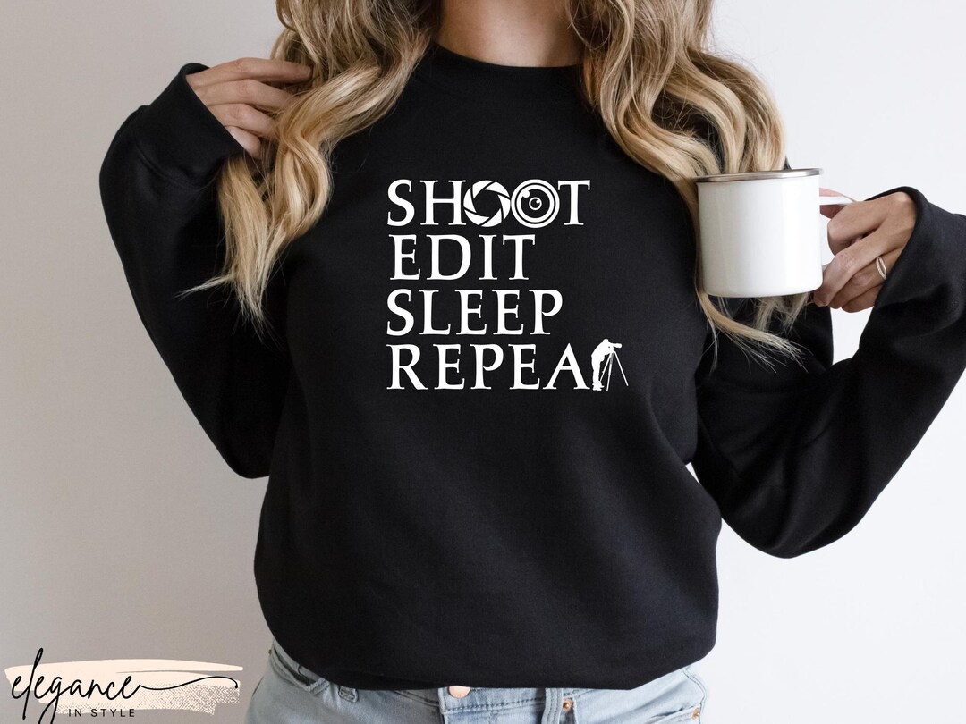 Shoot Edit Sleep Repeat Photographer Life Sweatshirt, Funny Photography ...