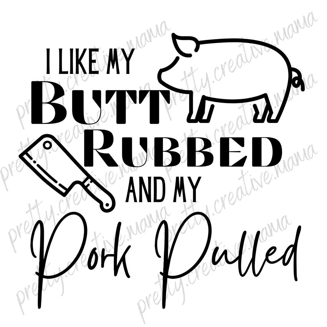 I Like My Butt Rubbed And My Pork Puled Svg Pdf Png Grilling