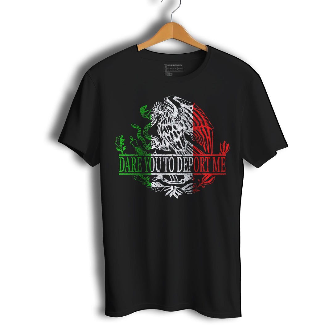 Dare You to Deport Me Mexican Flag Eagle T-shirt- Playera Con El Aguila ...