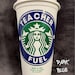 Teacher Fuel With Stars ~ Starbucks Reusable Cup - Etsy
