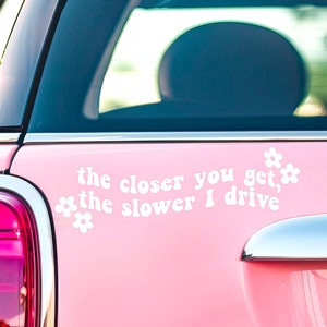 The Closer You Get the Slower I Drive Decal / Bumper Sticker / Vinyl ...