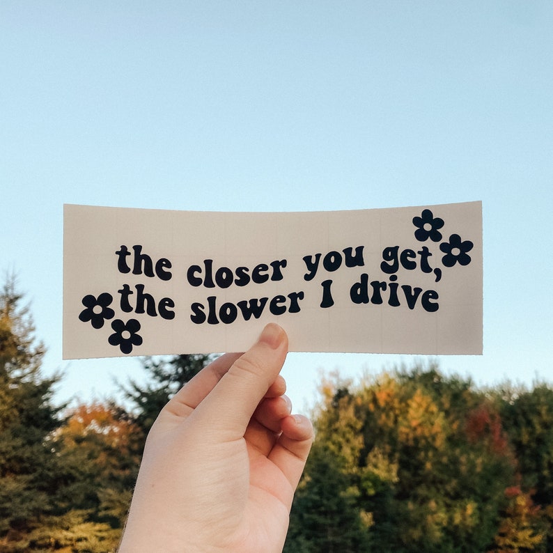 The Closer You Get the Slower I Drive Decal / Bumper Sticker / - Etsy
