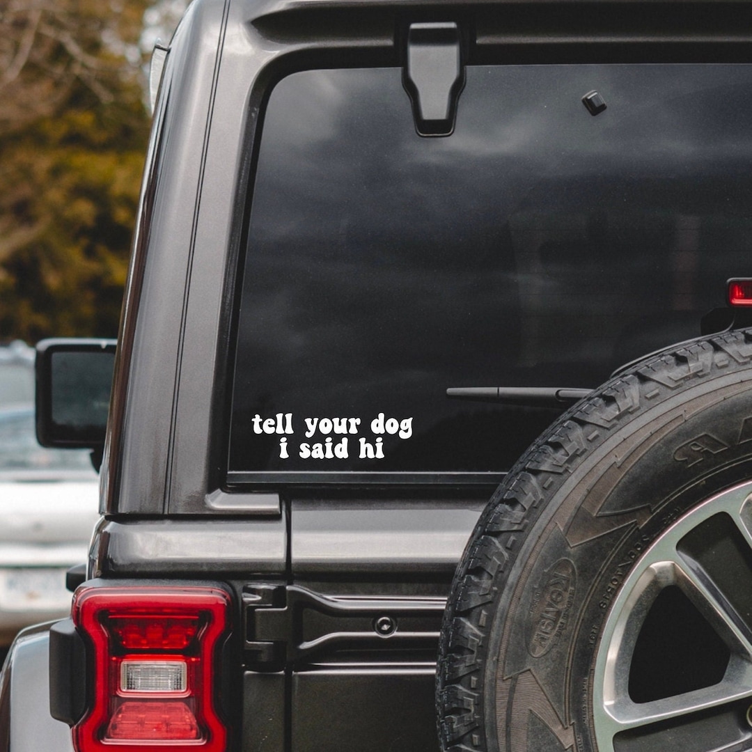 Tell Your Dog I Said Hi Vinyl Decal / Car Sticker / Dog Lover Gift ...