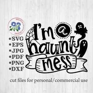 I'm a Haunt Mess SVG, SVG Files, Halloween SVG, Cricut Files ...