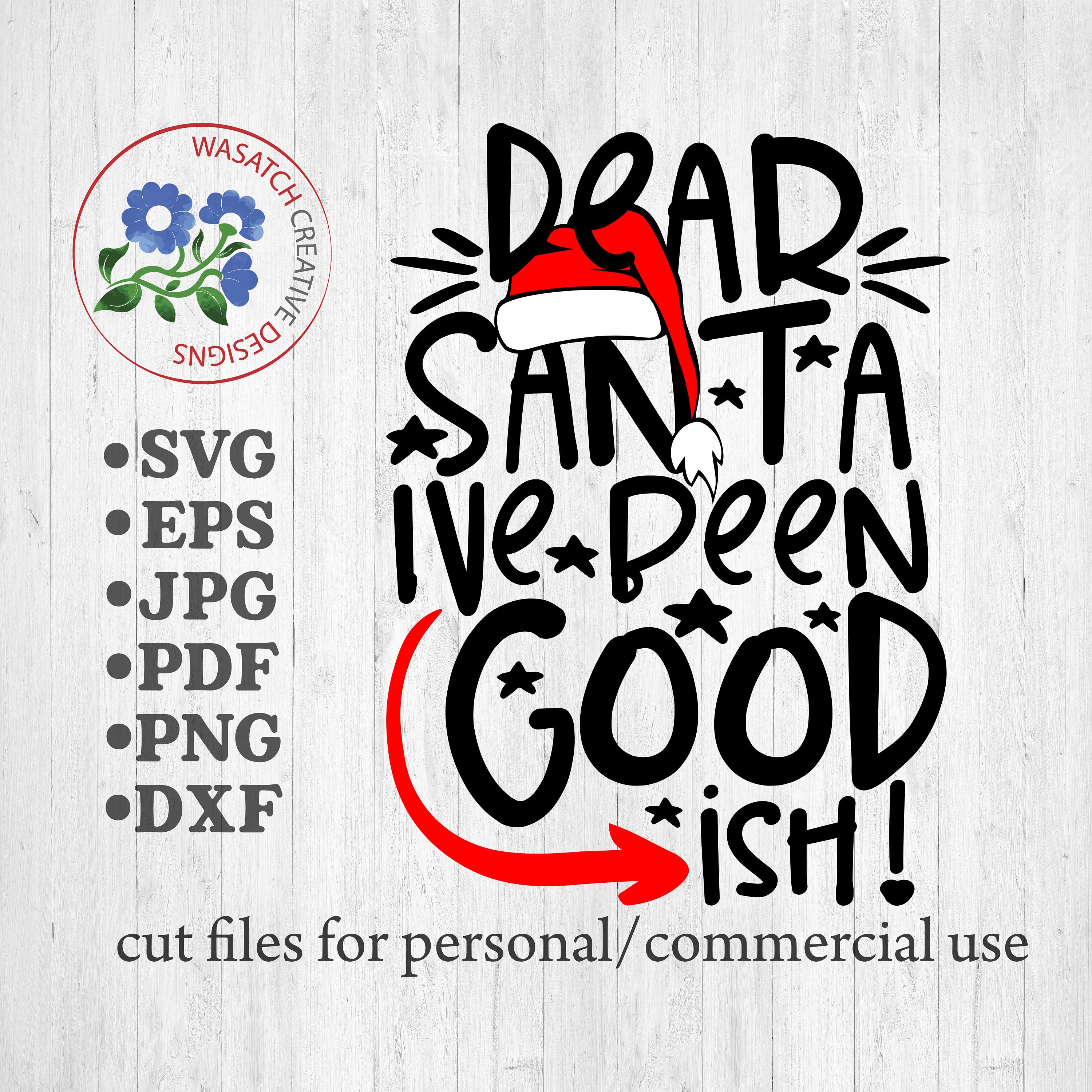 Dear Santa I've Been Good-ish SVG - Christmas Svg - SVG DXF Eps Png Jpg ...