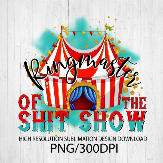 Ringmaster of the Shit Show PNG File for Sublimation Printing - Etsy