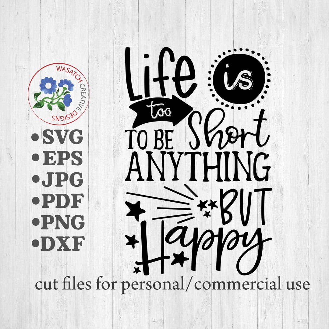 Life It Too Short SVG, Be Happy SVG, Clip Art, Cut File, Wasatch ...