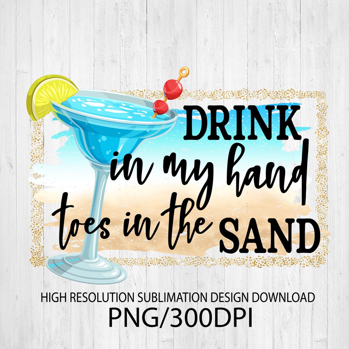 Drink in my hand toes in the sand PNG file for sublimation | Etsy