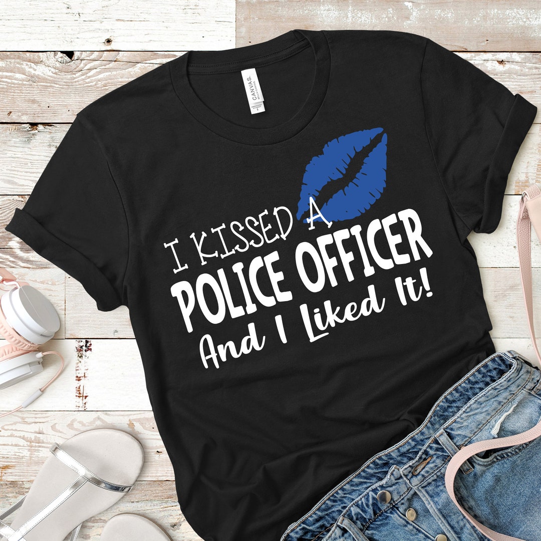 Police Officer Shirt Police Wife Police Girlfriend I Kissed A Police