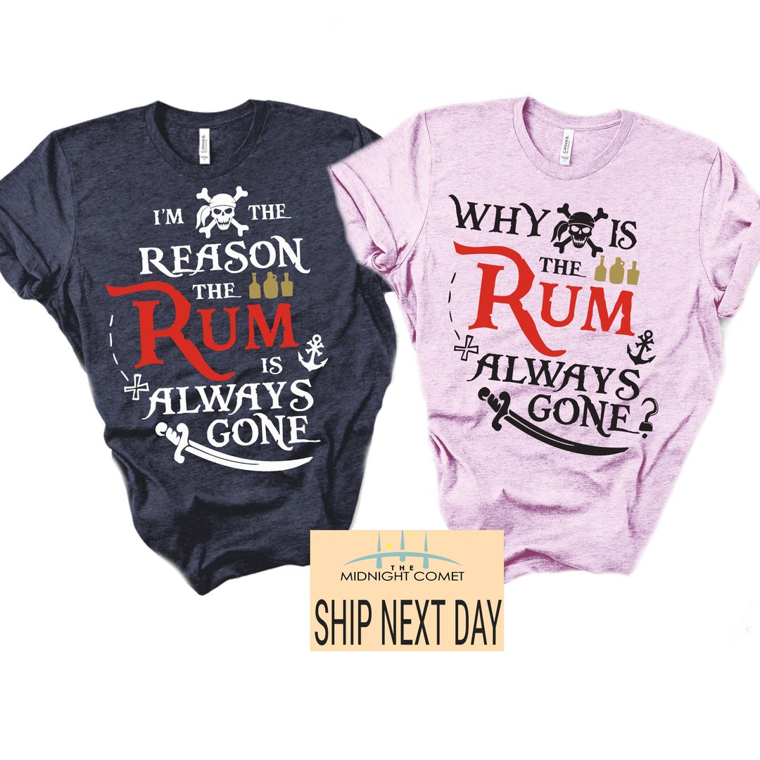 Why's the Rum Always Gone and I'm the Reason the Rum is Gone Unisex T ...