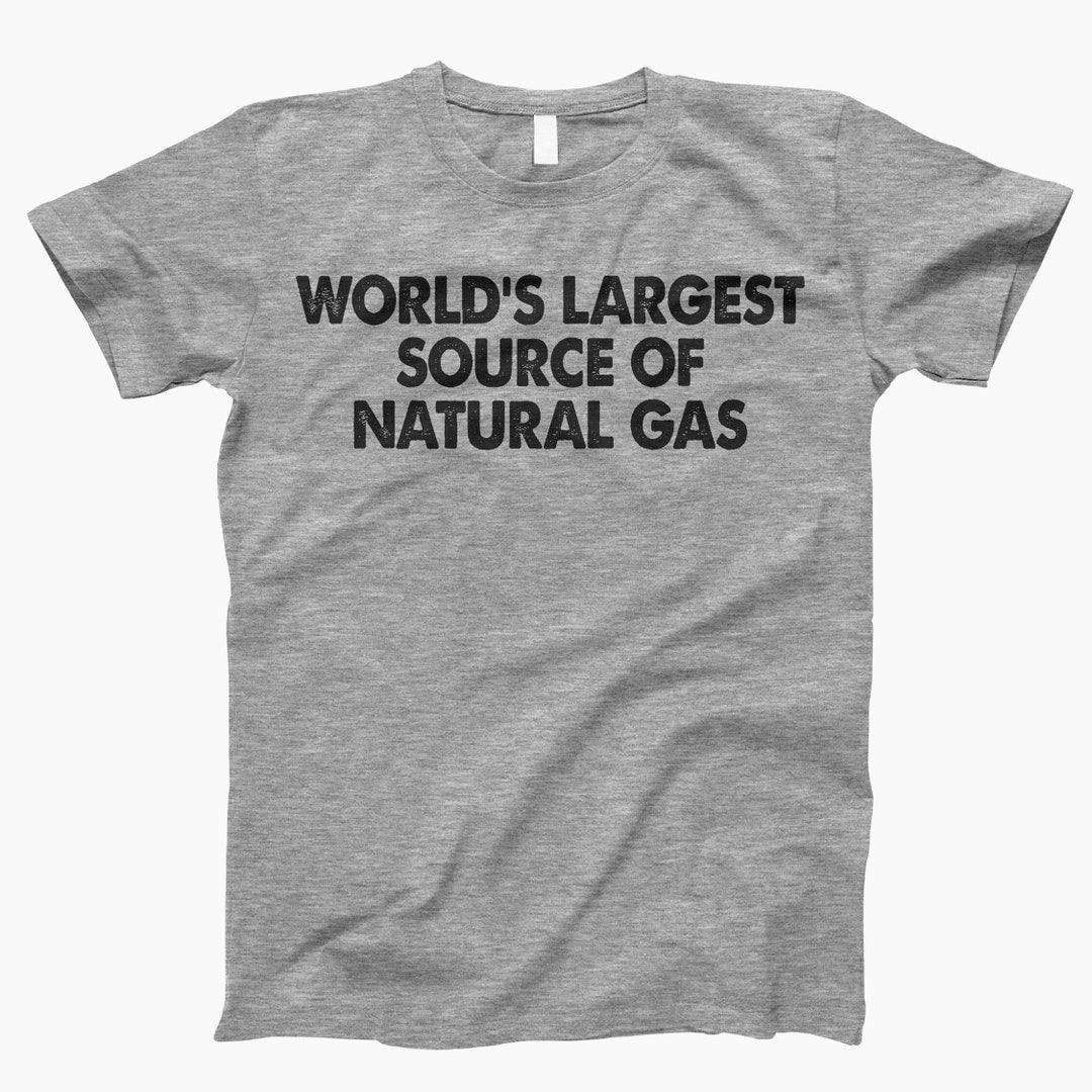 Largest Source of Natural Gas T Shirt, Fartled Shirt, Farter Shirt ...