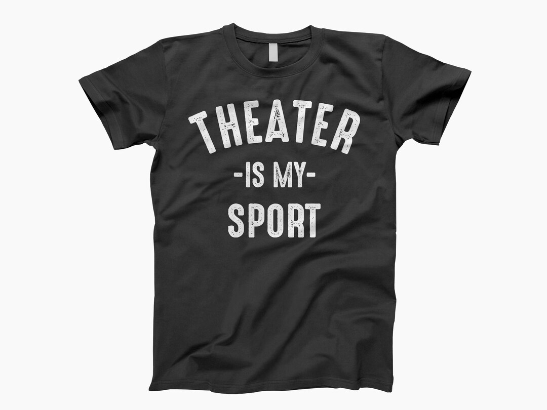 Theater is My Sport, Theatre, Actor Shirt, Theatre Gift, Theater Gift ...