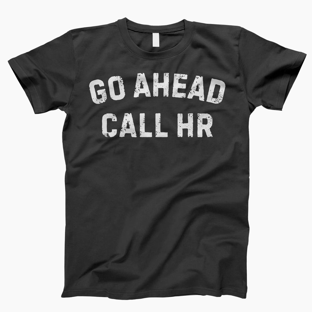Go Ahead Call, Call Hr Shirt, Office Humor, Work Shirt, Funny Office ...