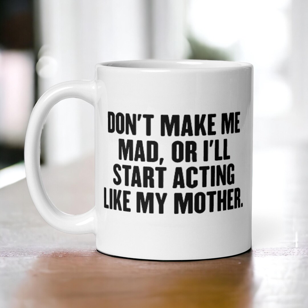 Don’t Make Me Mad Mug, Funny Mother Quote Coffee Cup, Bold Sarcasm ...