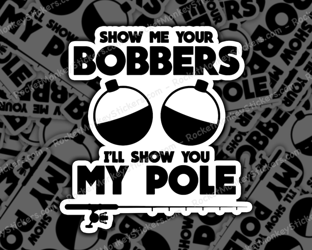 Your Bobbers, Show Me, Fishing, Sticker, Stickers - Etsy