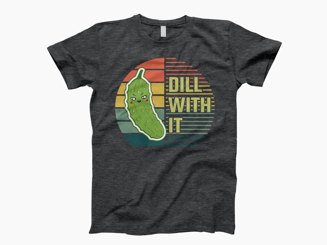 Just Dill With It T Shirt Funny Pickle Shirt Pickle Lover - Etsy