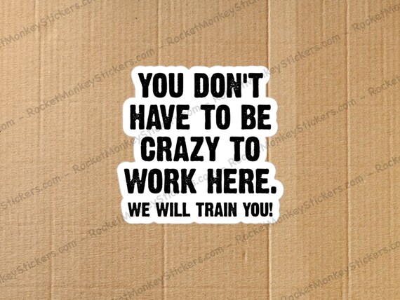 Crazy to Work Here Sticker Funny Coworker Gift Funny - Etsy