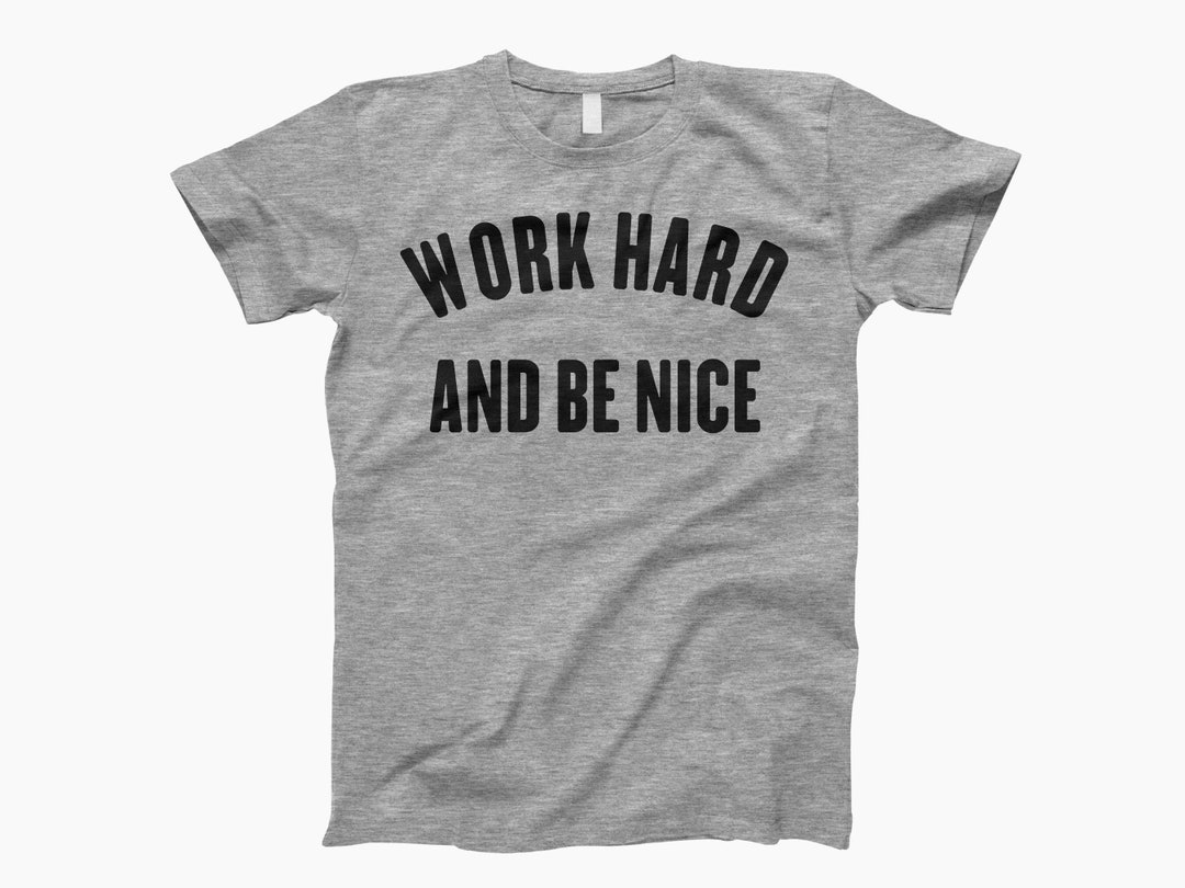 Work Hard and Be Nice Shirt, Be Nice to People, Work Hard Be Nice, Work ...