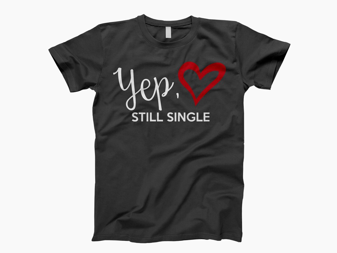 Yep Still Single T-shirt, Yep Still Single, Single Life, Single Tee ...