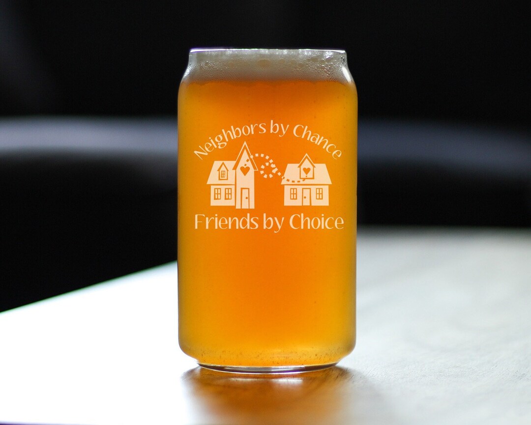 Neighbors by Chance Friends by Choice - Beer Can Pint Glass - Best ...