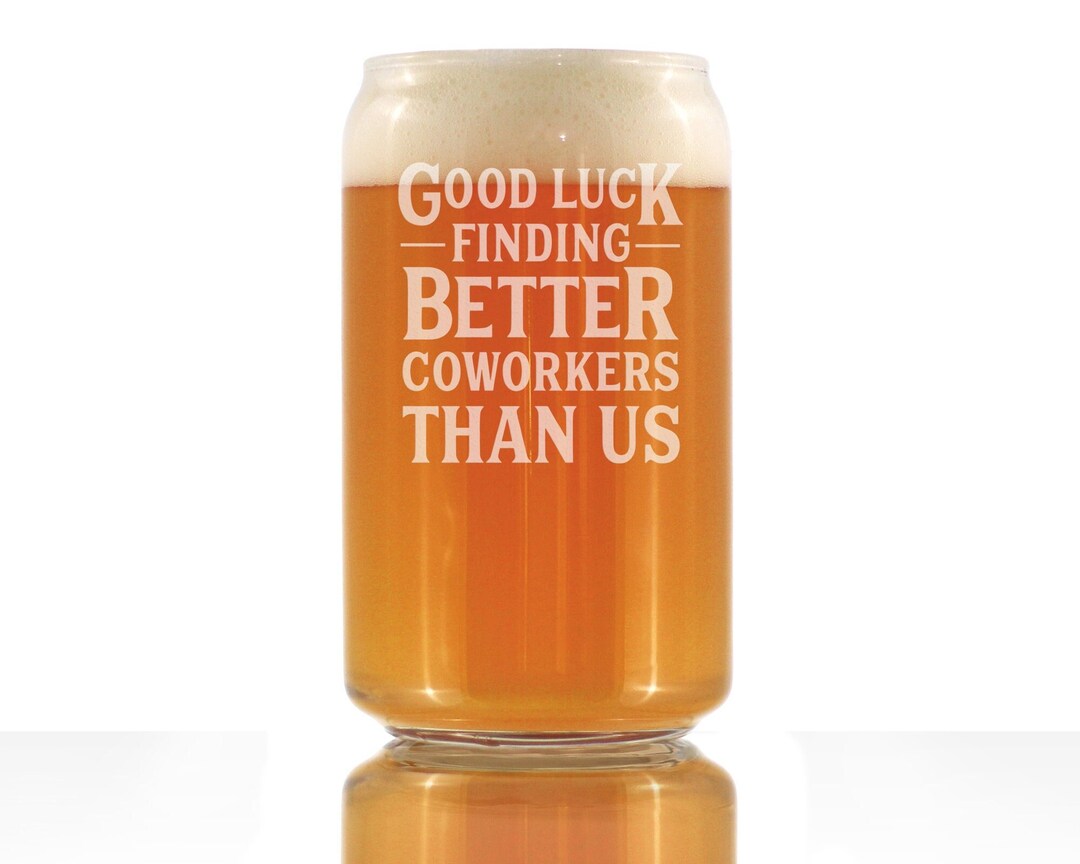 Good Luck Finding Better Coworkers Than Us - Cute Beer Can Pint Glass ...