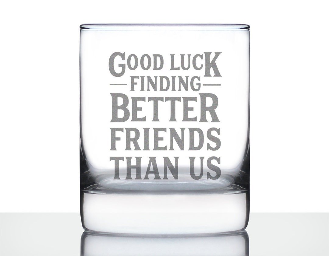 Good Luck Finding Better Friends Than Us 10 Oz Rocks Glass or Old ...