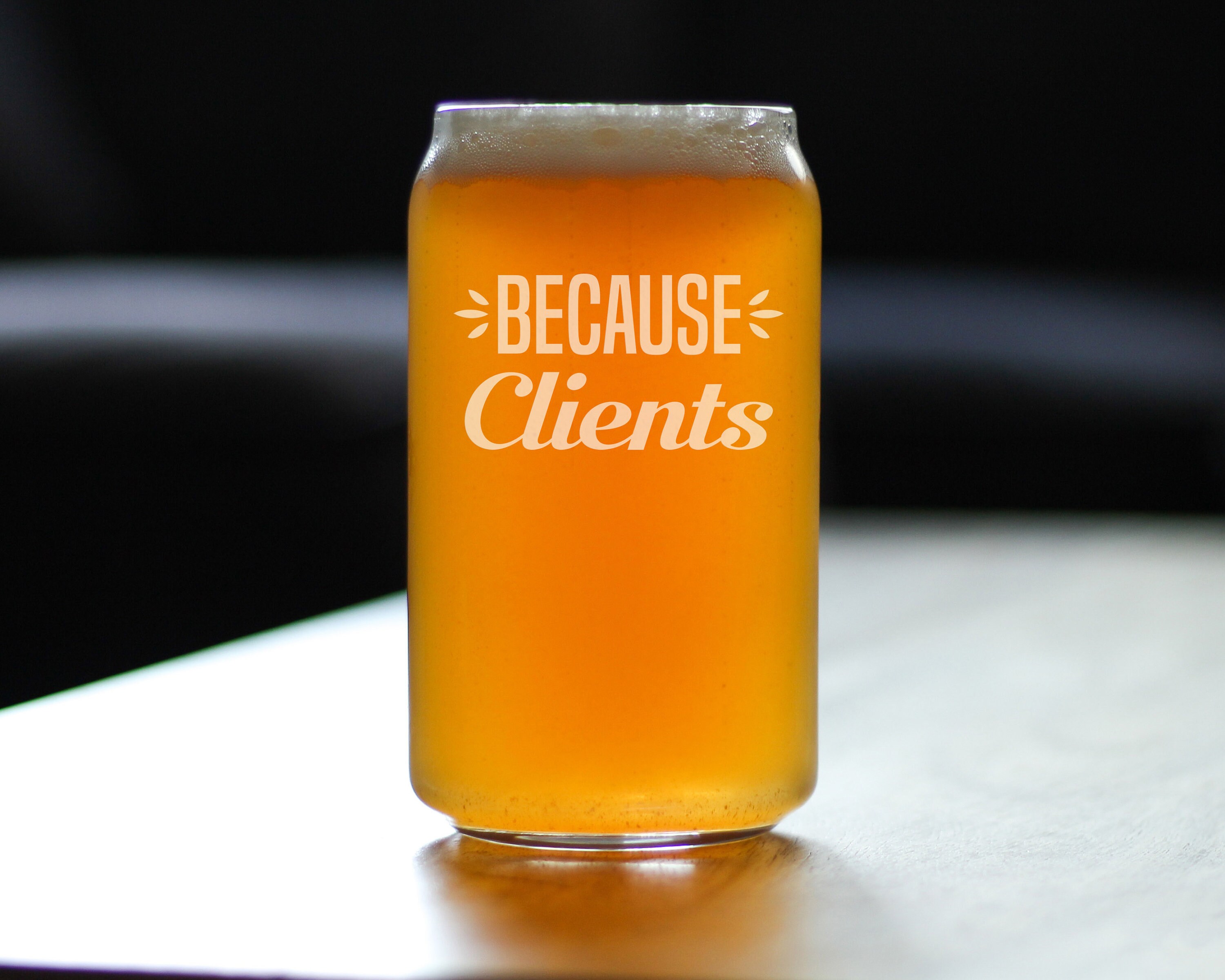 Because Clients - Cute Funny Beer Can Shaped Pint Glass 16 Oz, Etched ...